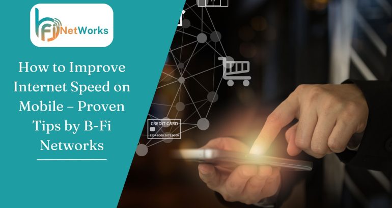 How to Improve Internet Speed on Mobile | B-Fi Networks Tips